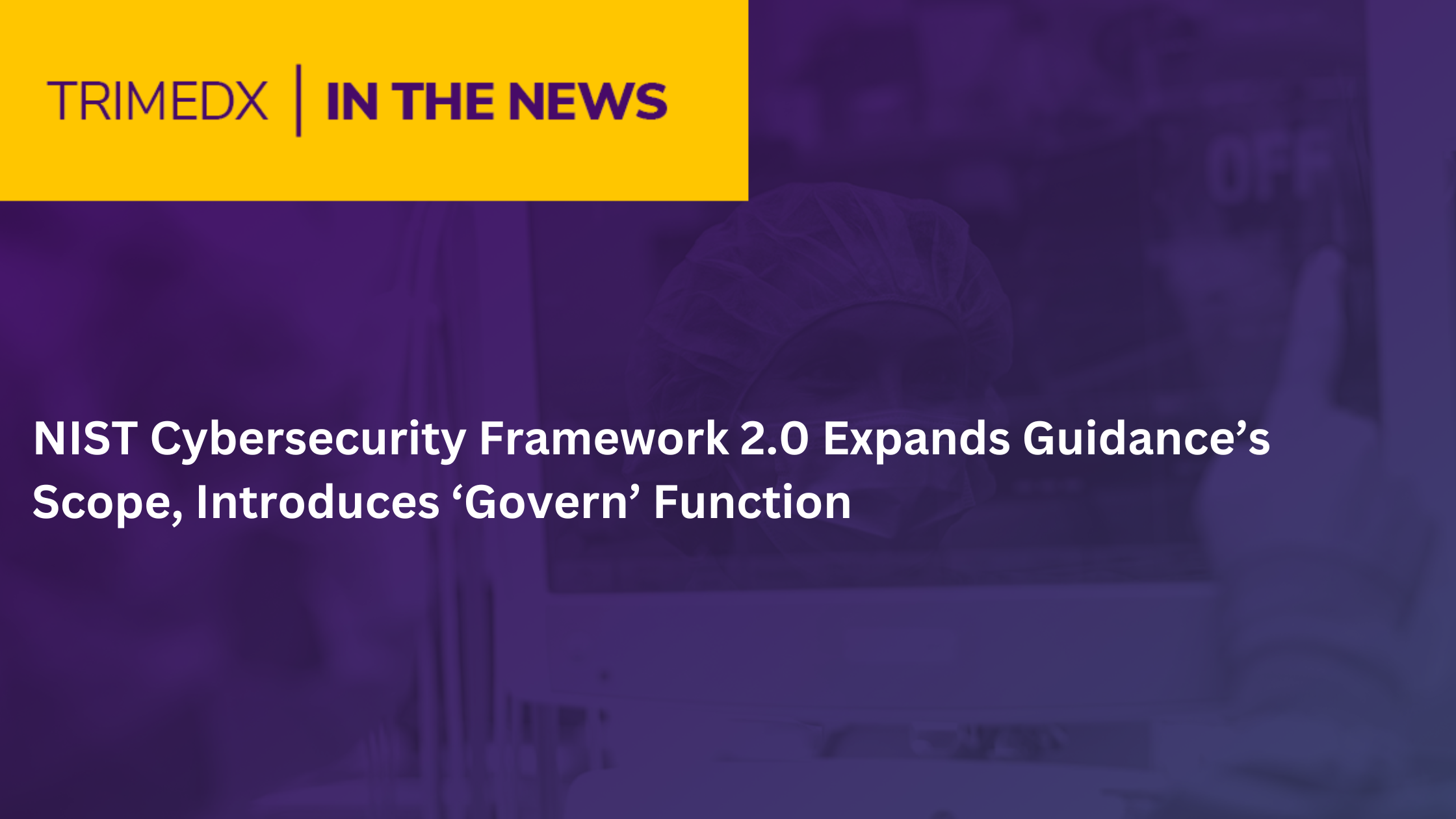 NIST Cybersecurity Framework 2.0 Expands Guidance’s Scope NIST Cybersecurity Framework 2.0 Expands Guidance’s Scope
